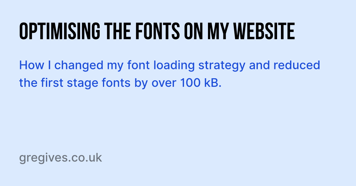 Optimising the Fonts on My Website | Greg Ives Optimising the Fonts on My Website | Greg Ives